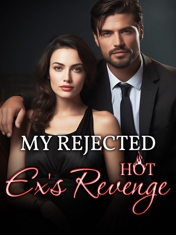 How to Read My Rejected Hot Ex’s Revenge Novel Completed Step-by-Step ...